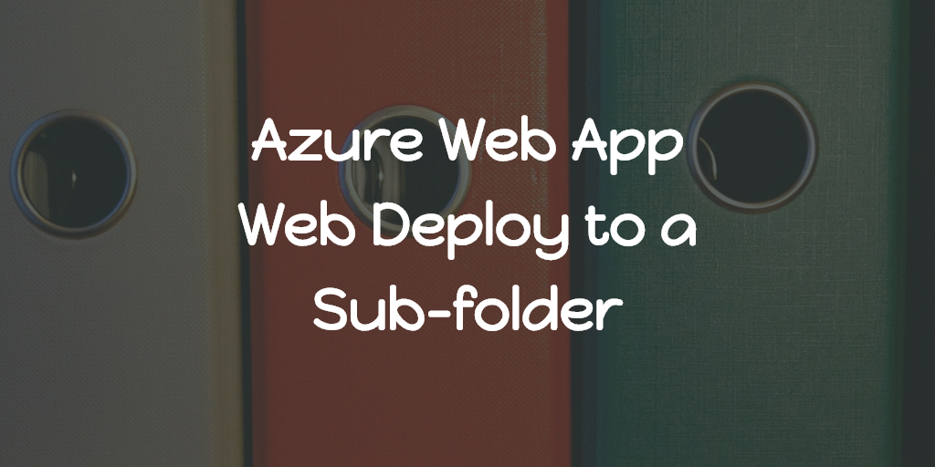 Azure Web App - Web Deploy to a Sub-folder | Abhith Rajan